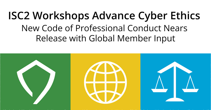ISC2 Workshops Advance Cyber Ethics: New Code of Professional Conduct ...